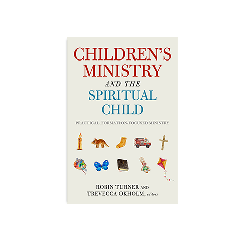 Children's Ministry and the Spiritual Child: Practical, Formation-Focu ...
