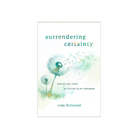 Surrendering Certainty: Hearing God Today by Letting Go of Tomorrow ...