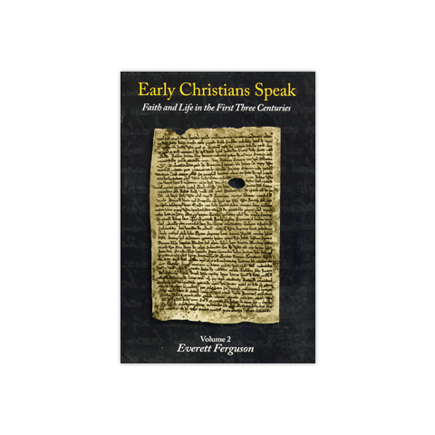 Early Christians Speak, Volume 2: Faith and Life in the First Three Ce ...