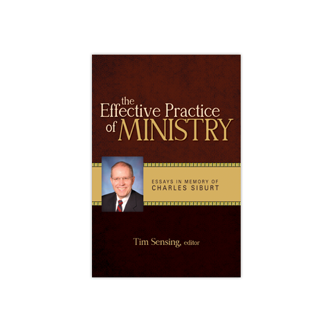 The Effective Practice of Ministry: Essays in Honor of Charles Siburt ...