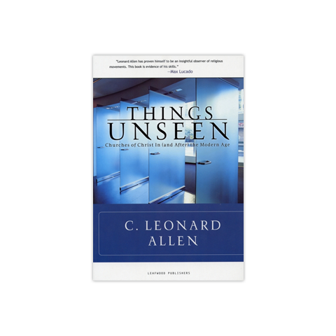 Things Unseen: Churches of Christ in (and After) the Modern Age | ACU ...